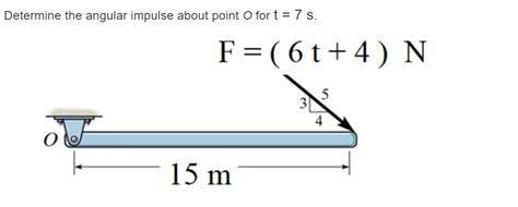 solved determine the angular impulse about point o for t 7