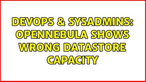 Devops And Sysadmins Opennebula Shows Wrong Datastore Capacity Youtube
