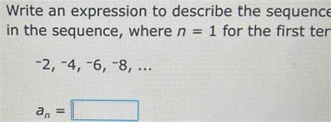 solved write an expression to describe the sequence in the sequence