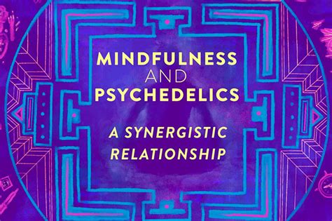 Mindfulness And Psychedelics A Synergistic Relationship Cardea
