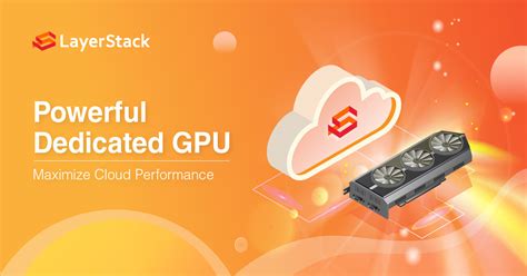 Dedicated GPU For Cloud Servers LayerStack Official Blog