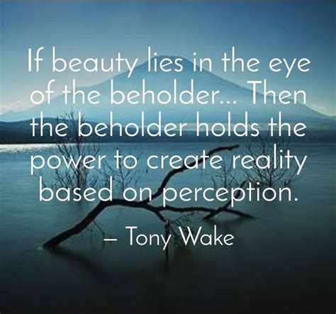 Beauty Lies In The Eye Of The Beholder