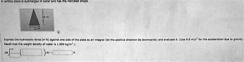 A Vertical Plate Is Submerged In The Water And Has The Indicated Shape Express The Hydrostatic