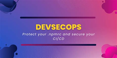 Devsecops Protect Your Npmrc And Secure Your Cicd By Ridae Hamdani Devopsdev
