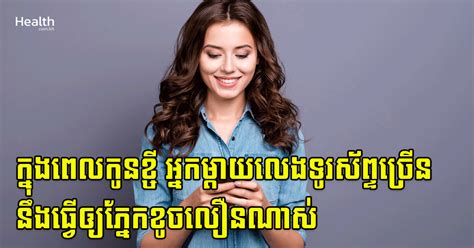 ក្នុងពេលកូនខ្ចី អ្នកម្តាយលេងទូរស័ព្ទច្រើន នឹងធ្វើឲ្យភ្នែកខូចលឿនណាស់