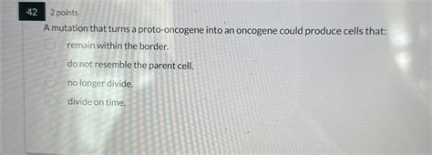 Solved 2 ﻿pointsa Mutation That Turns A Proto Oncogene Into
