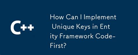 How Can I Implement Unique Keys In Entity Framework Code First C Php Cn