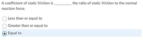Solved A Coefficient Of Static Friction Is The Ratio Of Chegg