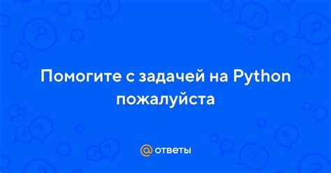 Ответы Mail Помогите с задачей на Python пожалуйста