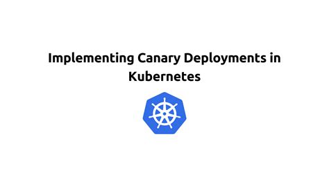 implementing canary deployments in kubernetes