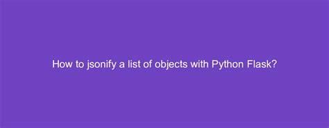 How To Jsonify A List Of Objects With Python Flask