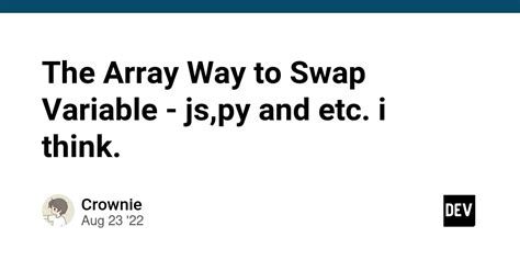 the array way to swap variable js py and etc i think dev community