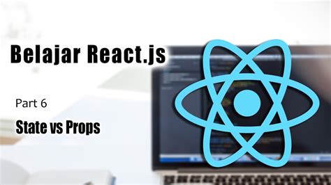 Tutorial Reactjs Part 6 State Dan Props Di Component Reactjs Youtube
