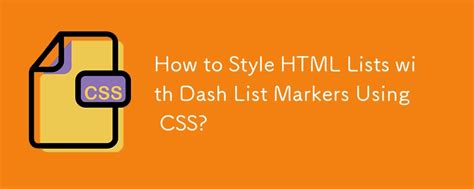 How To Style HTML Lists With Dash List Markers Using CSS CSS Tutorial Php Cn