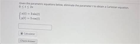Solved Given The Parametric Equations Below Eliminate The Chegg