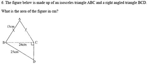 6 The Figure Below Is Made Up Of An Isosceles Triangle Abc And A Right Angled Triangle Bcd