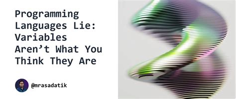 Programming Languages Lie Variables Arent What You Think They Are