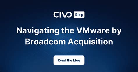 Navigating The Vmware By Broadcom Acquisition