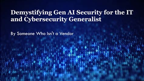 Demystifying Gen Ai Security For The It And Cybersecurity Generalist