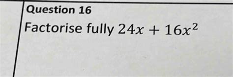 solved question 16 factorise fully 24x 16x 2 [algebra]