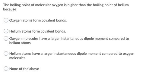 Solved The Boiling Point Of Molecular Oxygen Is Higher Than