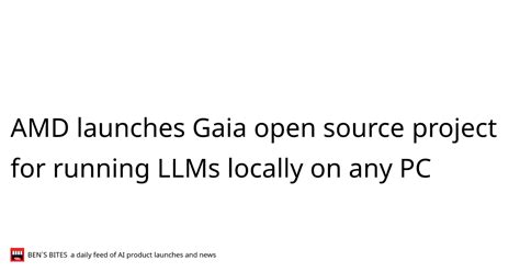 Amd Launches Gaia Open Source Project For Running Llms Locally On Any Pc Bens Bites