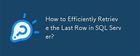 如何有效率地檢索sql server中的最後一行？ mysql教程 php中文網