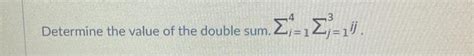 Solved Determine The Value Of The Double Sum ∑i 14∑j 13ij