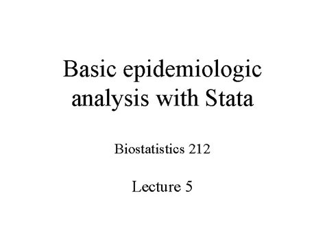 Basic Epidemiologic Analysis With Stata Biostatistics 212 Lecture