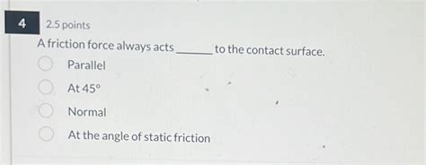 Solved 2 5 ﻿pointsa Friction Force Always Actsparallelat