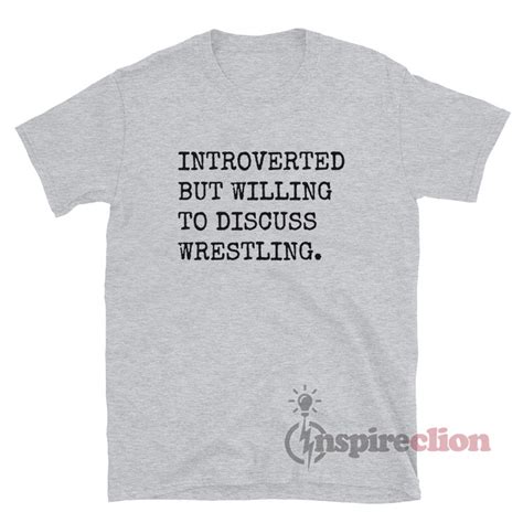 Introverted But Willing To Discuss Wrestling T Shirt Inspireclion