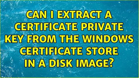 Can I Extract A Certificate Private Key From The Windows Certificate Store In A Disk Image