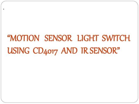 motion sensor light using cd 4017 and ir sensor pptx technology and computing