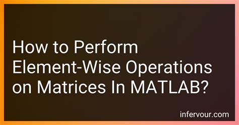How To Perform Element Wise Operations On Matrices In Matlab In 2024