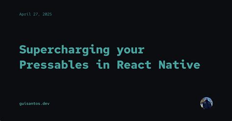 Supercharging Your Pressables In React Native Guilherme Santos