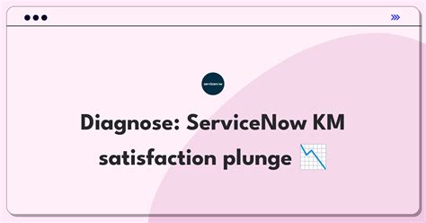 Servicenow Knowledge Management Satisfaction Drop Rca Interview