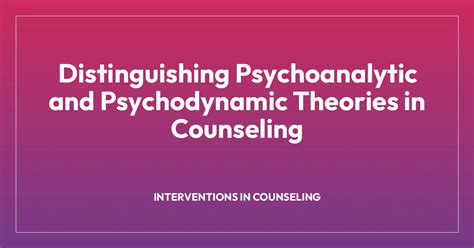 Distinguishing Psychoanalytic And Psychodynamic Theories In Counseling