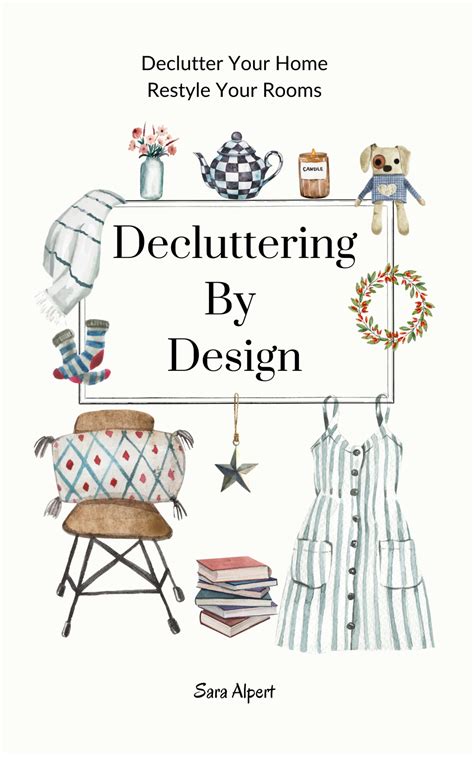 Decluttering By Design Declutter Your Home Restyle Your Rooms By Sara Alpert Goodreads