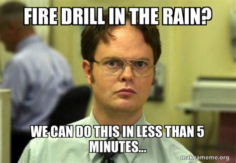 Fire Drill In The Rain We Can Do This In Less Than 5 Minutes