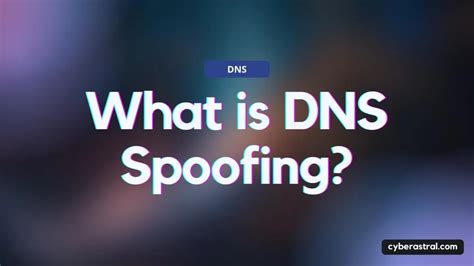 What Is DNS Spoofing CyberAstral Trusted Cybersecurity Partner