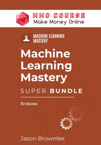 Download Jason Brownlee Machine Learning Mastery Super Bundle Mmo Course