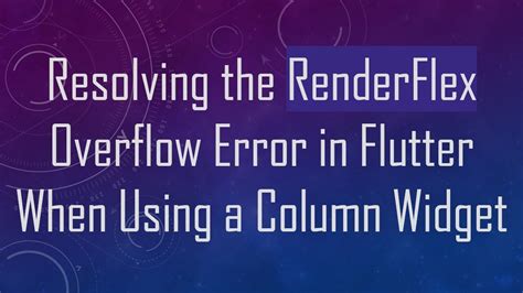Resolving The Renderflex Overflow Error In Flutter When Using A Column Widget Youtube