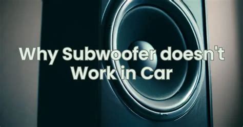 Why Subwoofer Doesn T Work In Car All For Turntables