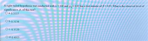 Solved A Right Tailed Hypothesis Test Conducted With N100