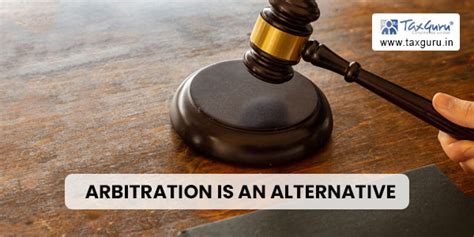 Arbitration Is An Alternative But Whether It Is Equally Efficacious Or Not