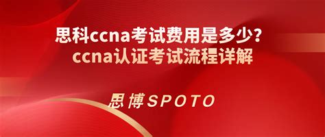 思科ccna考试费用是多少？ccna认证考试流程详解 ccna cisco思科认证 思博网络spoto