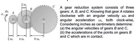 Solved A Gear Reduction System Consists Of Three Gears A B And C Knowing That Gear A