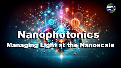 Nanophotonics Managing Light At The Nanoscale Youtube