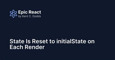 State Is Reset To Initialstate On Each Render Epic React By Kent C Dodds