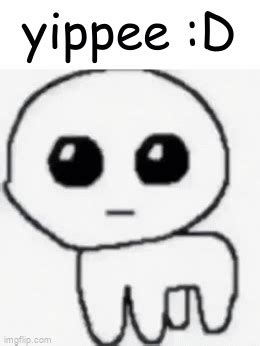 Yippee Say Yippee In Chat D Imgflip